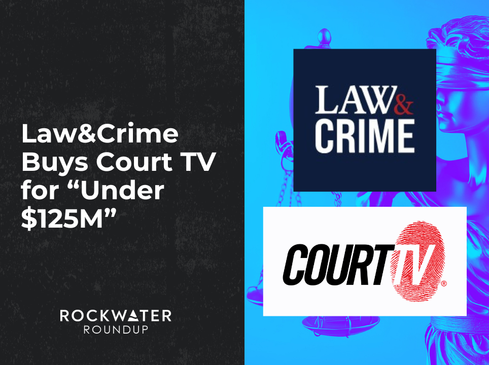 Law&Crime Buys Court TV for “Under $125M” - RockWater