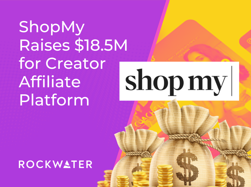 ShopMy Raises $18.5M for Creator Affiliate Platform - RockWater