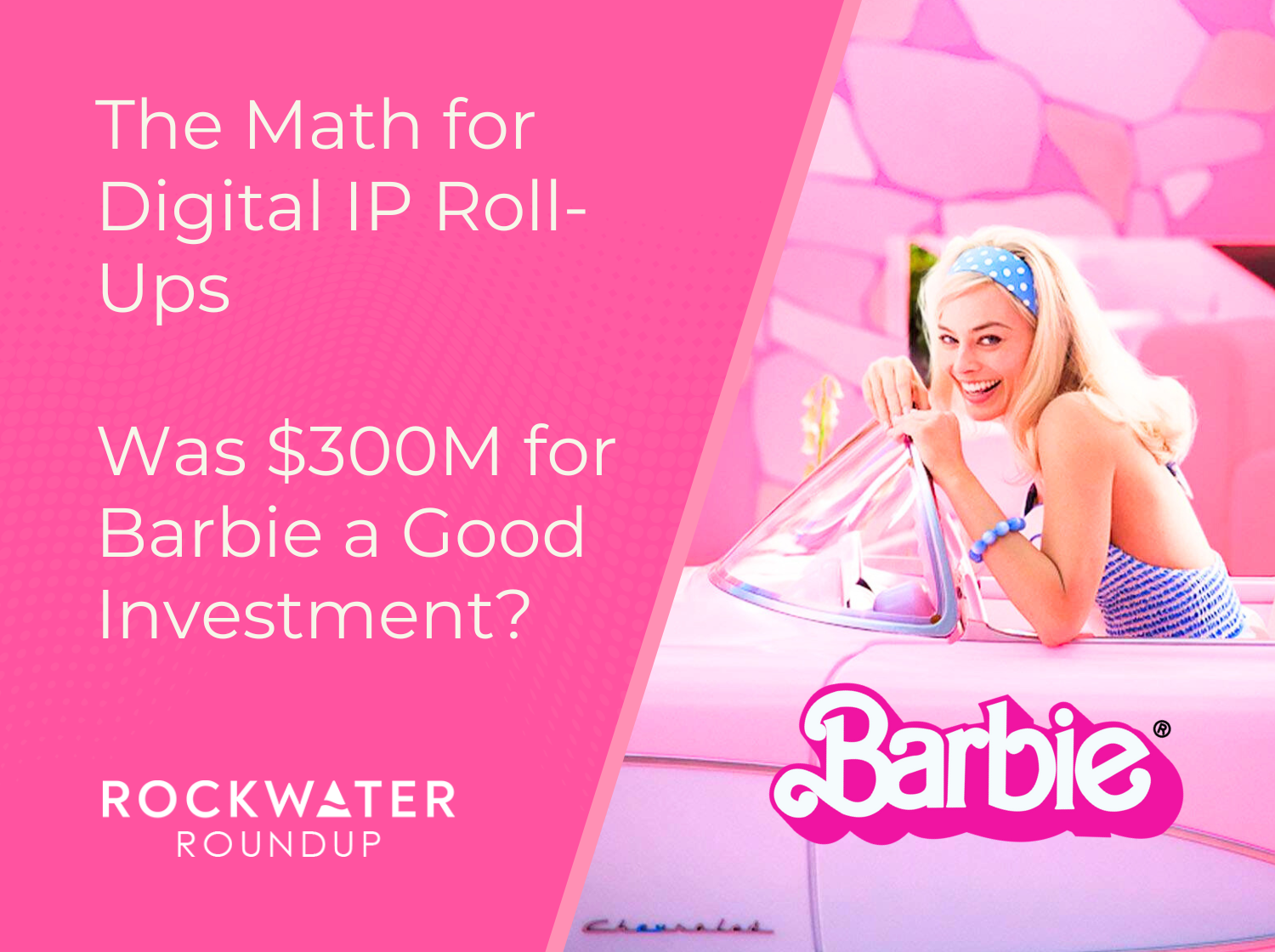 The Math for Digital IP Roll Ups + Was $300M for Barbie a Good Investment?